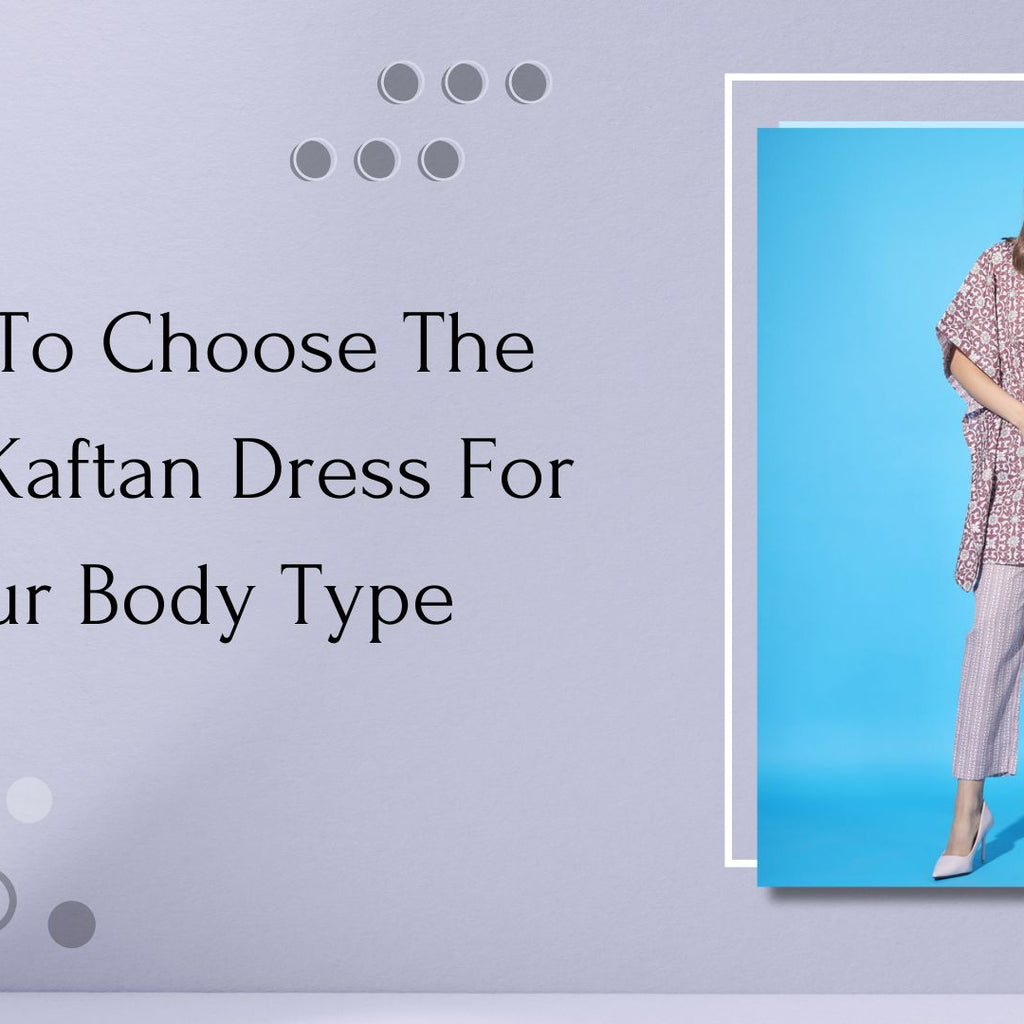 How To Choose The Right Kaftan Dress For Your Body Type – Matwali